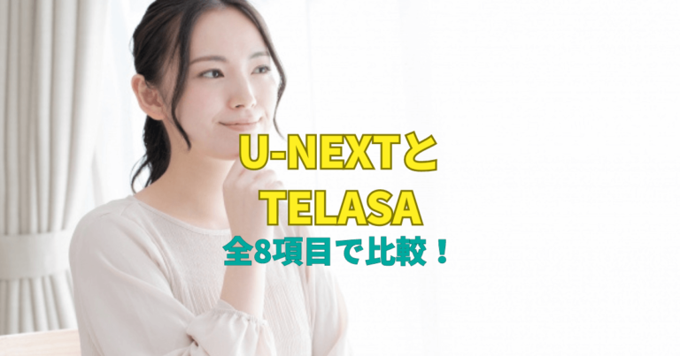 【違いは?】U-NEXT(ユーネクスト)とTELASA(テラサ)を8項目で比較しよう!