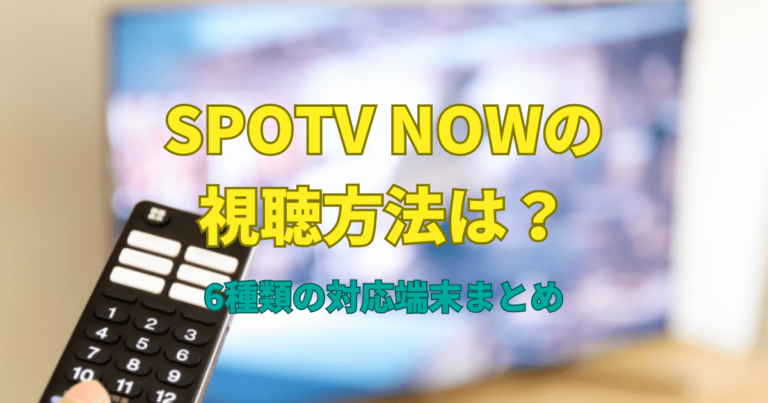 SPOTV NOWの視聴方法は？6種類の対応端末まとめ！